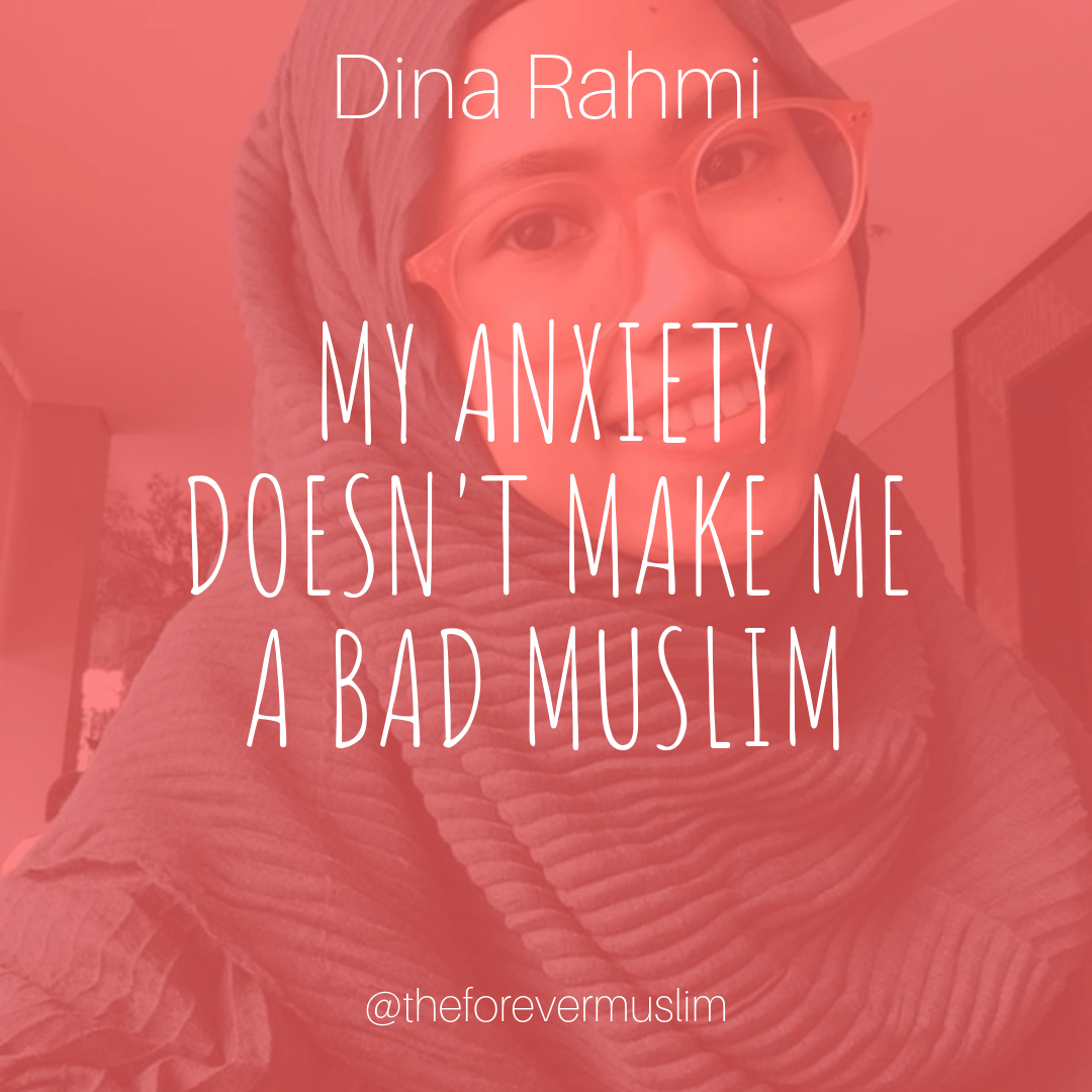 My anxiety doesn't make me a bad Muslim - Dina Rahmi - Forever Muslim